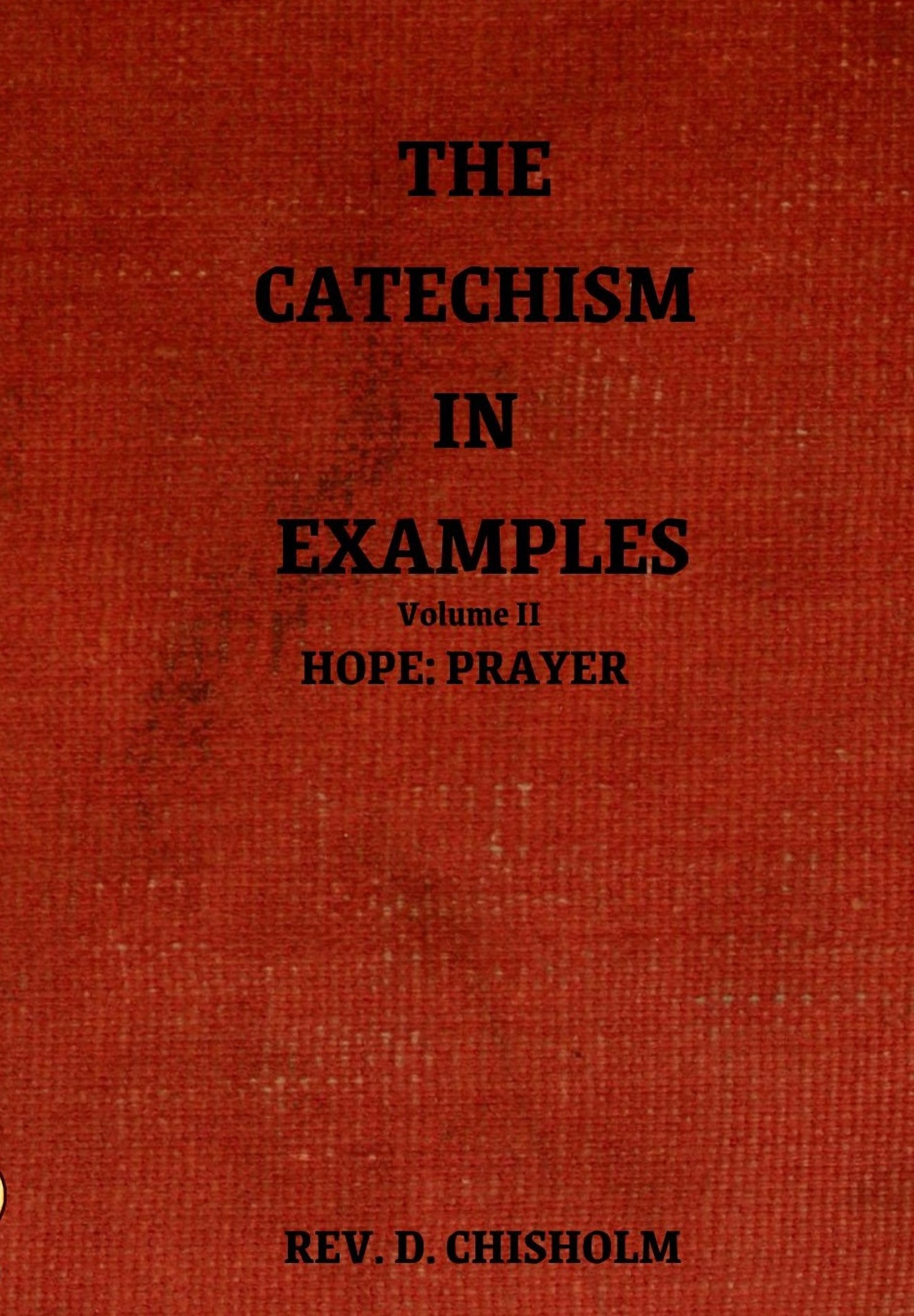 The Catechism in Examples: Vol II: Hope: Prayer ~ Rev. D. Chisholm ...